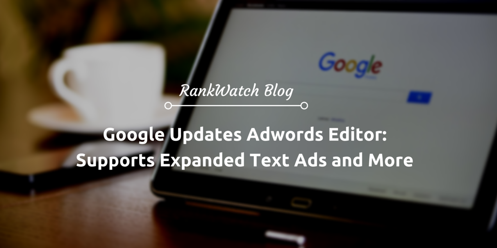 Google Updates Adwords Editor: Supports Expanded Text Ads and More ...