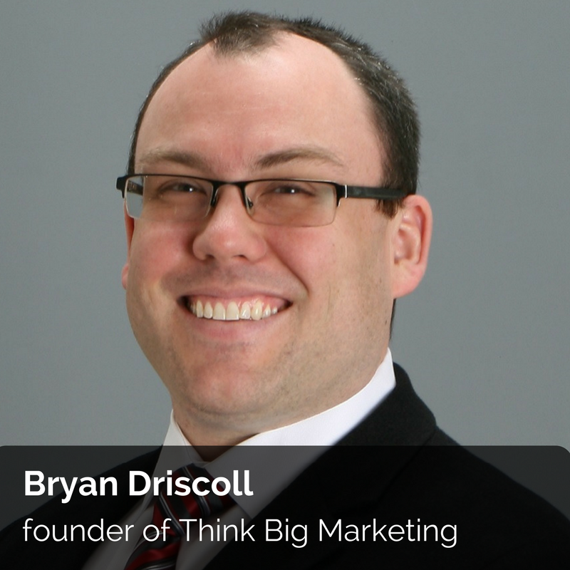 Get To Know Bryan Driscoll: Founder Of Think Big Marketing